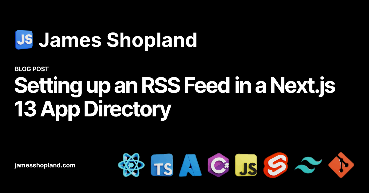 Setting up an RSS Feed in a Next.js 13 App Directory | James Shopland